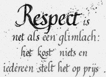 Respect is net als een glimlach.= het kost niets en iedereen stelt het ...