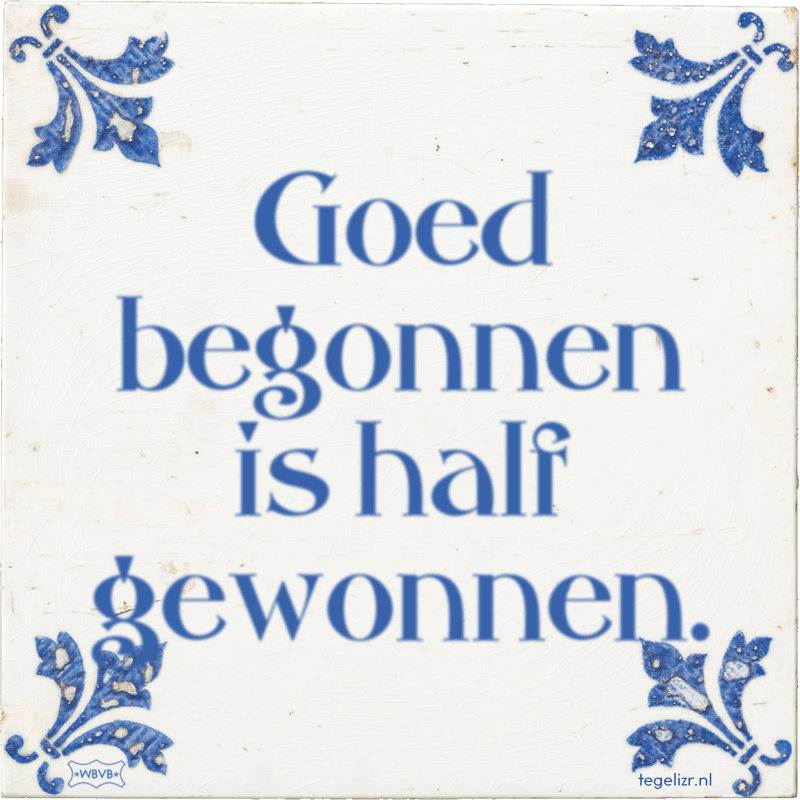 Goed begonnen is half gewonnen.=Als iets een succesvolle start kent, is ...