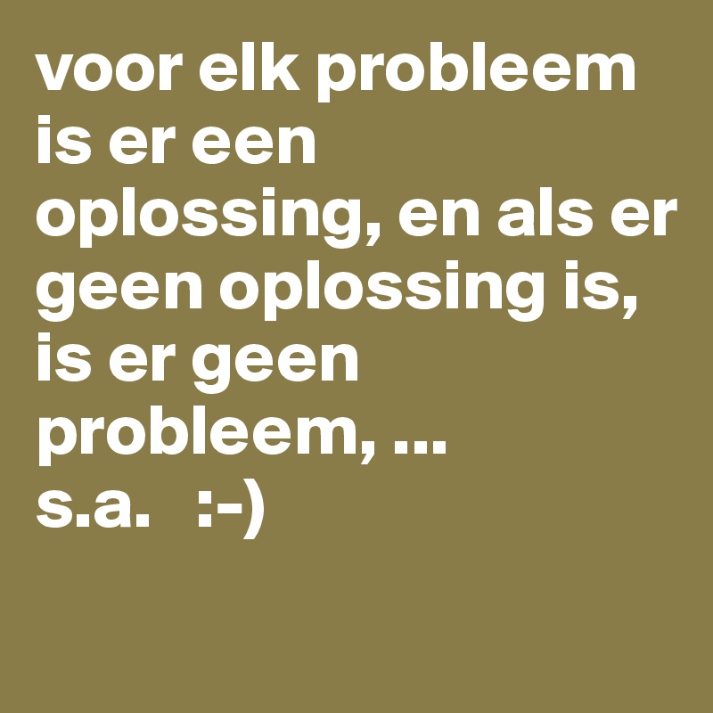 Er is niet een oplossing voor alle problemen. Wel is er voor elk ... Er is niet een oplossing voor alle problemen. Wel is er voor elk ...