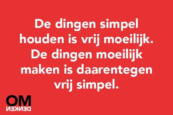De dingen simpel houden is vrij moeilijk. De dingen moeilijk maken is ...