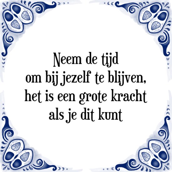 Neem de tijd om bij jezelf te blijven, het is een grote kracht als je ...