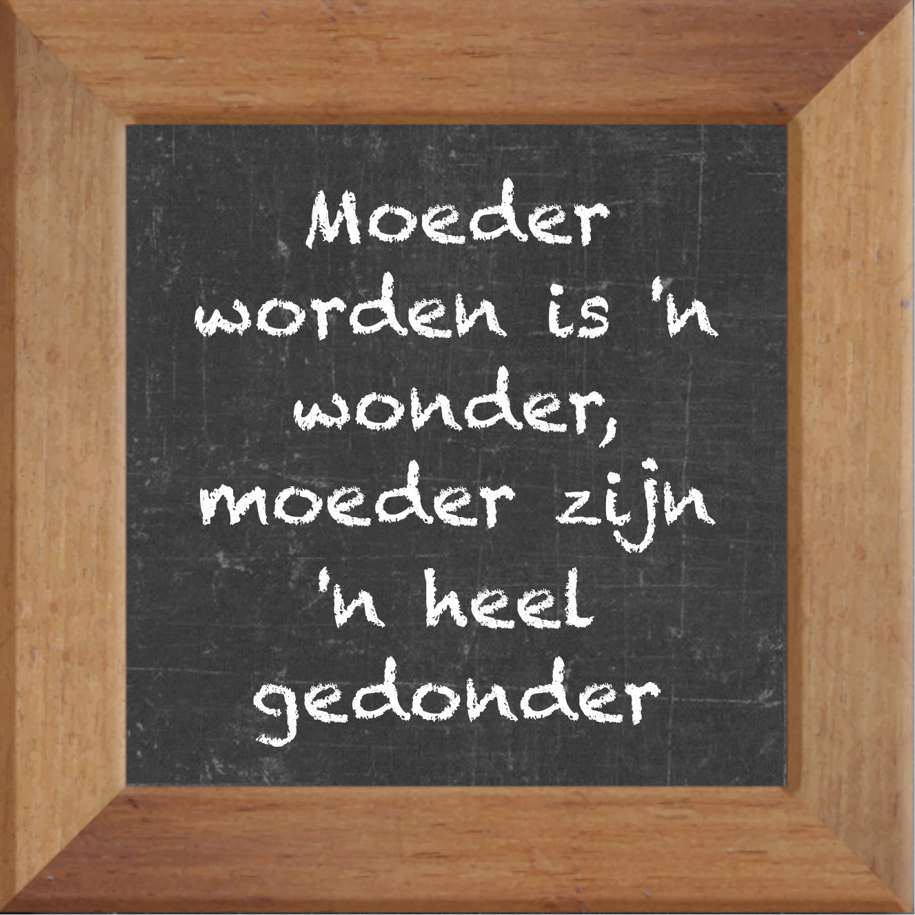 Moeder worden is een wonder, moeder zijn een heel gedonder. | Oneliners ...