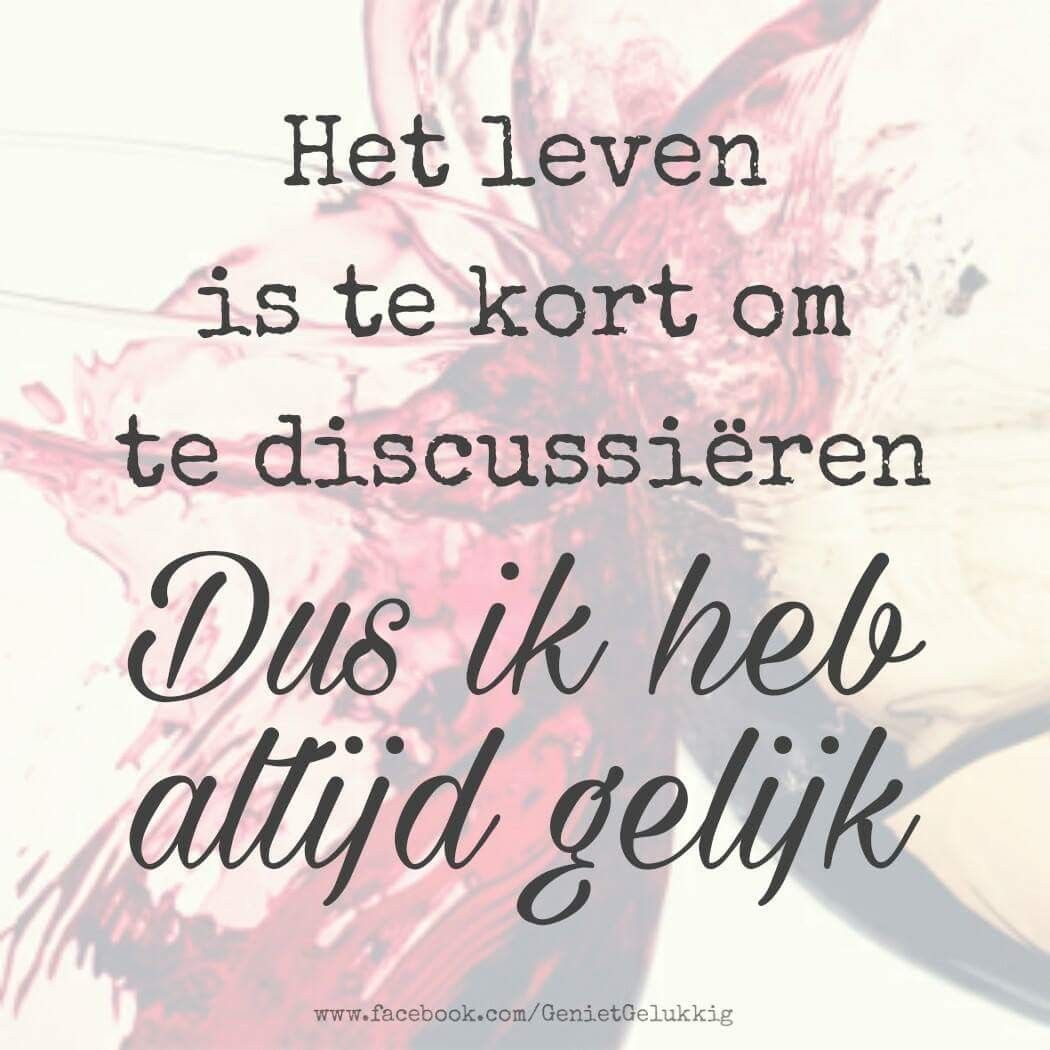 Het leven is te kort om te discussiëren, dus heb ik altijd gelijk. | Oneliners op www.one-liners.nl