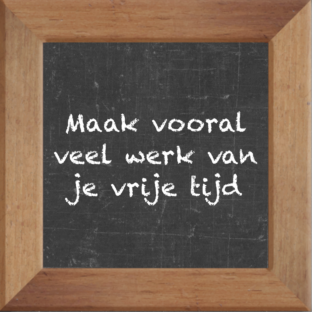 Maak vooral veel werk van je vrije tijd. | Oneliners op www.one-liners.nl