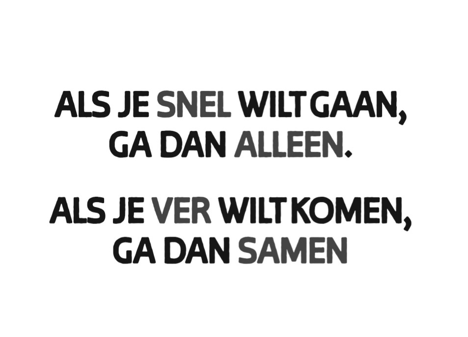 Als je snel weg wilt, ga alleen. Als je ver wilt komen, ga samen ... Als je snel weg wilt, ga alleen. Als je ver wilt komen, ga samen ...